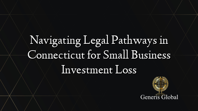 Navigating Legal Pathways in Connecticut for Small Business Investment Loss
