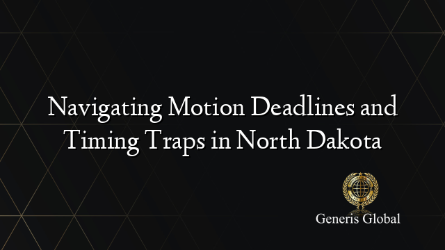 Navigating Motion Deadlines and Timing Traps in North Dakota