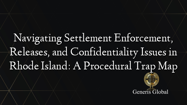 Navigating Settlement Enforcement, Releases, and Confidentiality Issues ...