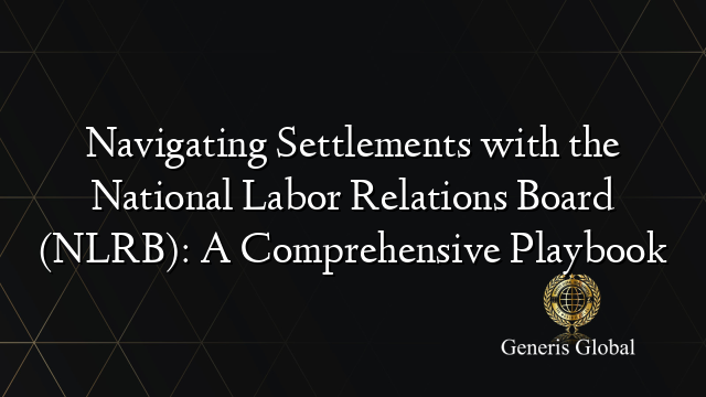 Navigating Settlements with the National Labor Relations Board (NLRB ...
