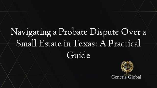 Navigating a Probate Dispute Over a Small Estate in Texas: A Practical ...
