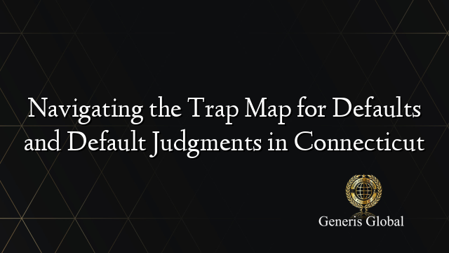 Navigating the Trap Map for Defaults and Default Judgments in Connecticut