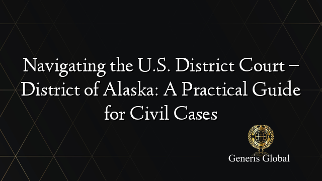 Navigating the U.S. District Court – District of Alaska: A Practical ...