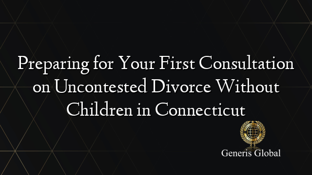 Preparing for Your First Consultation on Uncontested Divorce Without ...