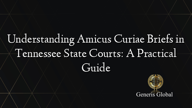 Understanding Amicus Curiae Briefs in Tennessee State Courts: A Practical Guide