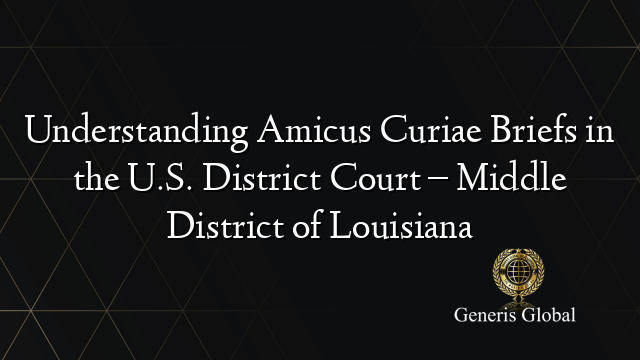 Understanding Amicus Curiae Briefs in the U.S. District Court – Middle District of Louisiana