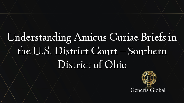 Understanding Amicus Curiae Briefs in the U.S. District Court – Southern District of Ohio