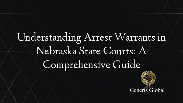 Understanding Arrest Warrants in Nebraska State Courts: A Comprehensive ...