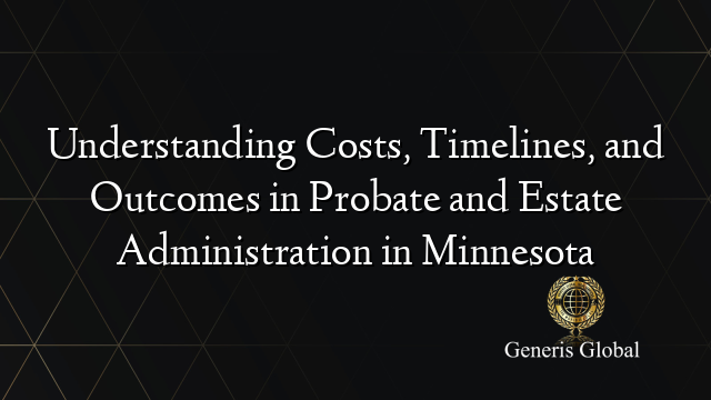 Understanding Costs, Timelines, and Outcomes in Probate and Estate ...