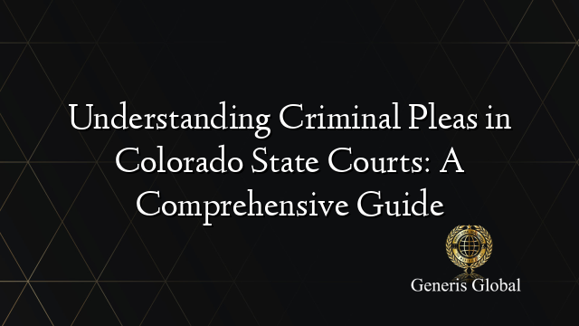 Understanding Criminal Pleas in Colorado State Courts: A Comprehensive ...