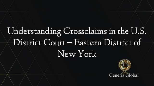Understanding Crossclaims in the U.S. District Court – Eastern District ...