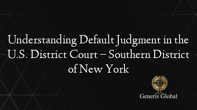 Understanding Default Judgment in the U.S. District Court – Southern District of New York
