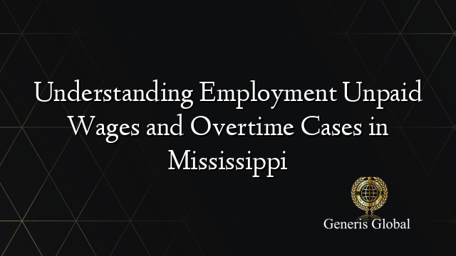 Understanding Employment Unpaid Wages and Overtime Cases in Mississippi