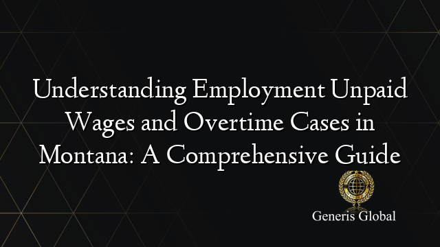 Understanding Employment Unpaid Wages and Overtime Cases in Montana: A ...