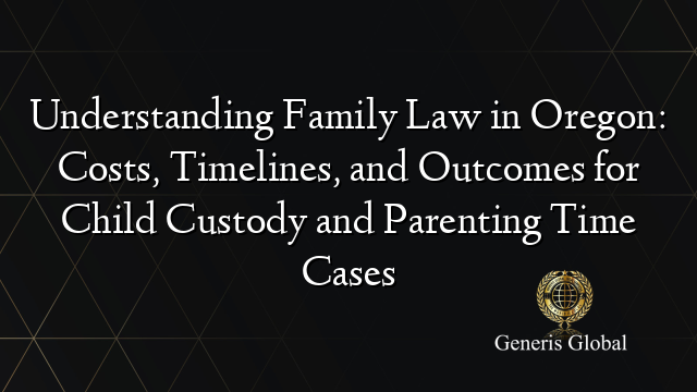 Understanding Family Law in Oregon: Costs, Timelines, and Outcomes for ...