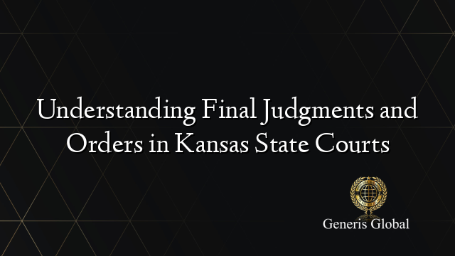 Understanding Final Judgments and Orders in Kansas State Courts