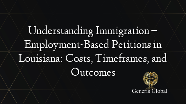 Understanding Immigration – Employment-Based Petitions in Louisiana ...