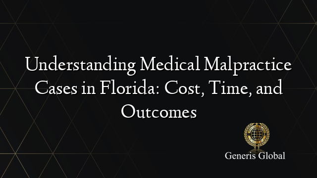 Understanding Medical Malpractice Cases in Florida: Cost, Time, and ...