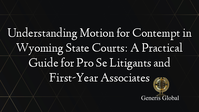 Understanding Motion for Contempt in Wyoming State Courts: A Practical ...