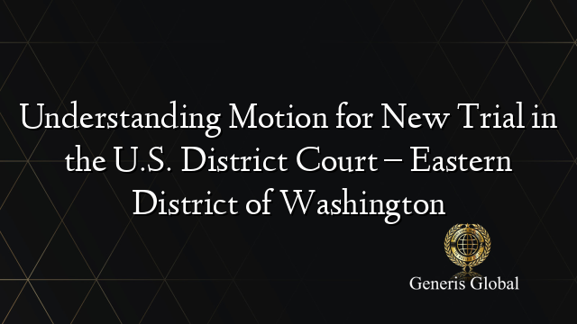 Understanding Motion for New Trial in the U.S. District Court – Eastern ...