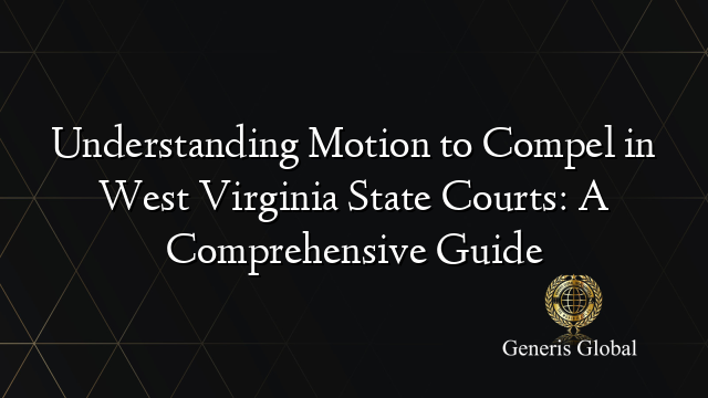 Understanding Motion to Compel in West Virginia State Courts: A ...