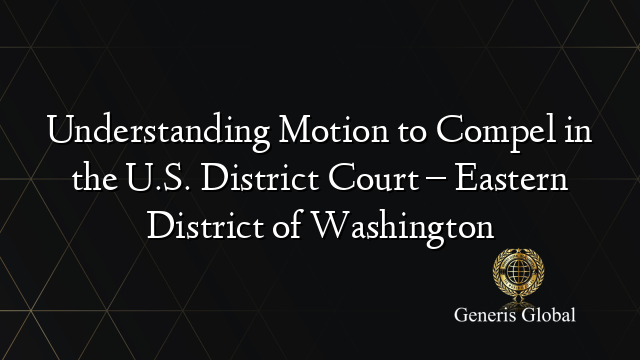 Understanding Motion to Compel in the U.S. District Court – Eastern ...