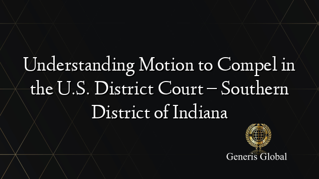 Understanding Motion to Compel in the U.S. District Court – Southern ...
