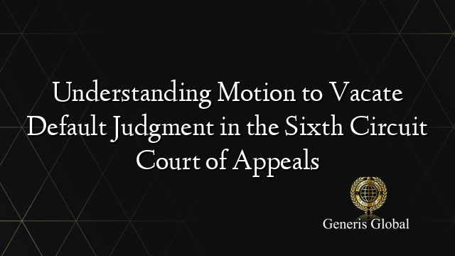 Understanding Motion to Vacate Default Judgment in the Sixth Circuit ...
