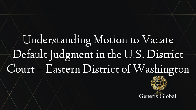 Understanding Motion to Vacate Default Judgment in the U.S. District ...