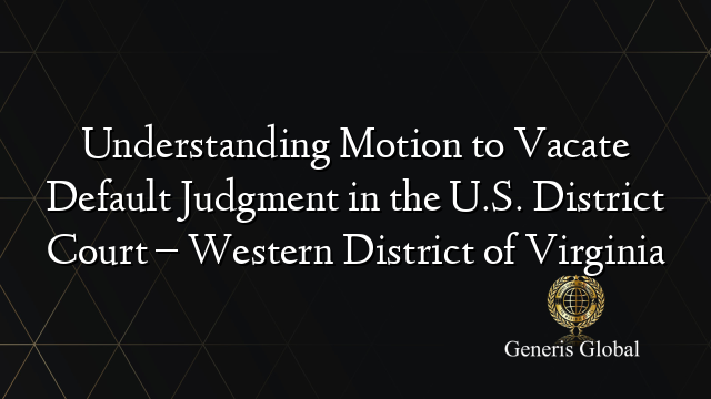 Understanding Motion to Vacate Default Judgment in the U.S. District ...
