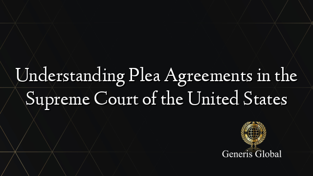 Understanding Plea Agreements in the Supreme Court of the United States