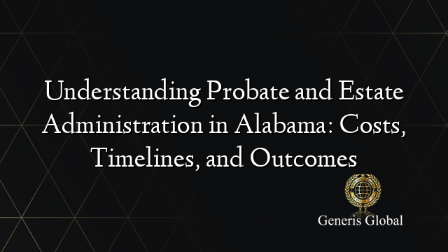 Understanding Probate and Estate Administration in Alabama: Costs ...