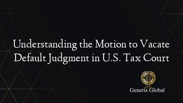 Understanding the Motion to Vacate Default Judgment in U.S. Tax Court