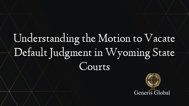 Understanding the Motion to Vacate Default Judgment in Wyoming State Courts