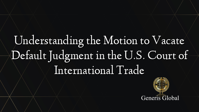 Understanding the Motion to Vacate Default Judgment in the U.S. Court ...