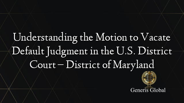 Understanding the Motion to Vacate Default Judgment in the U.S ...