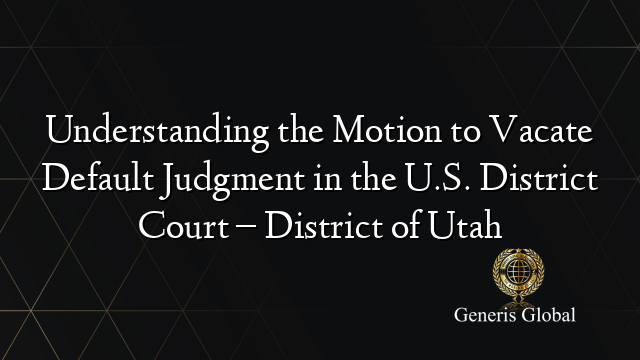 Understanding the Motion to Vacate Default Judgment in the U.S ...