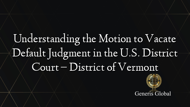 Understanding the Motion to Vacate Default Judgment in the U.S ...