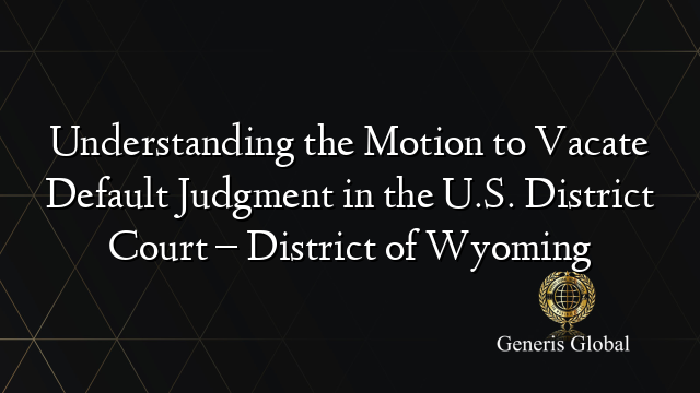 Understanding the Motion to Vacate Default Judgment in the U.S ...