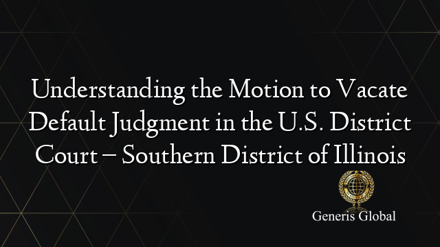Understanding the Motion to Vacate Default Judgment in the U.S ...