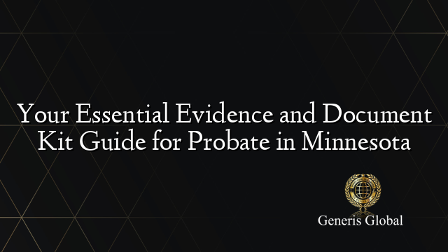 Your Essential Evidence and Document Kit Guide for Probate in Minnesota