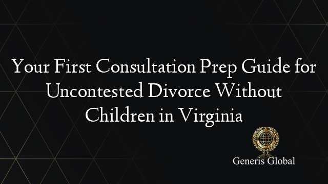 Your First Consultation Prep Guide for Uncontested Divorce Without ...