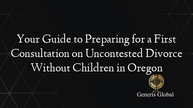 Your Guide to Preparing for a First Consultation on Uncontested Divorce ...