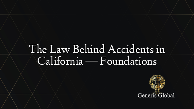 The Law Behind Accidents in California — Foundations