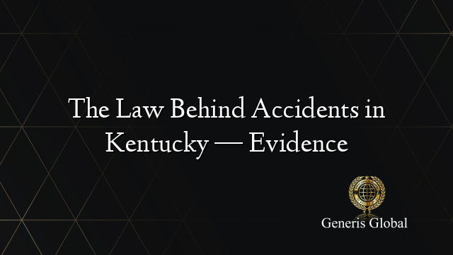 The Law Behind Accidents in Kentucky — Evidence