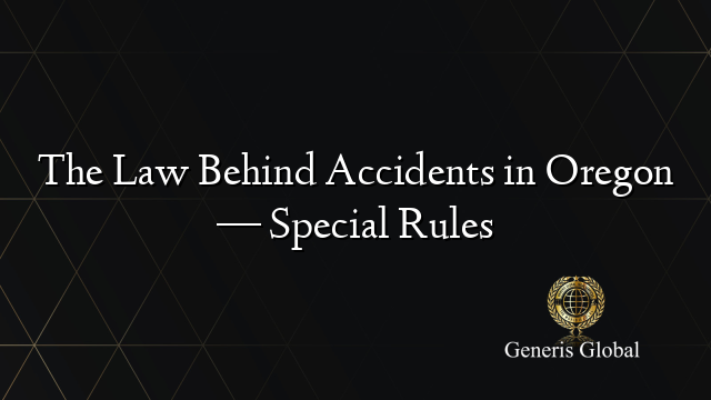 The Law Behind Accidents in Oregon — Special Rules