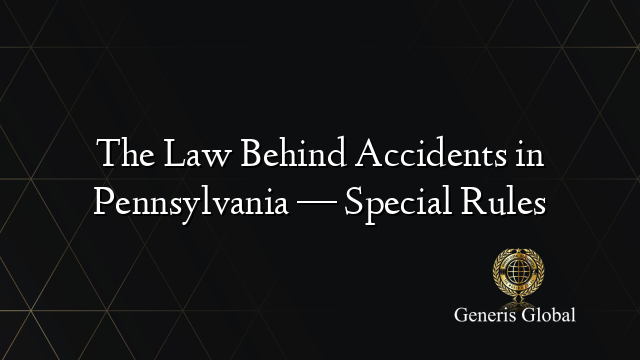 The Law Behind Accidents in Pennsylvania — Special Rules